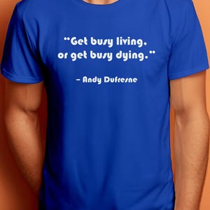 Movie Quote: Shawshank Redemption Quote / Get Busy Living Shirt ...