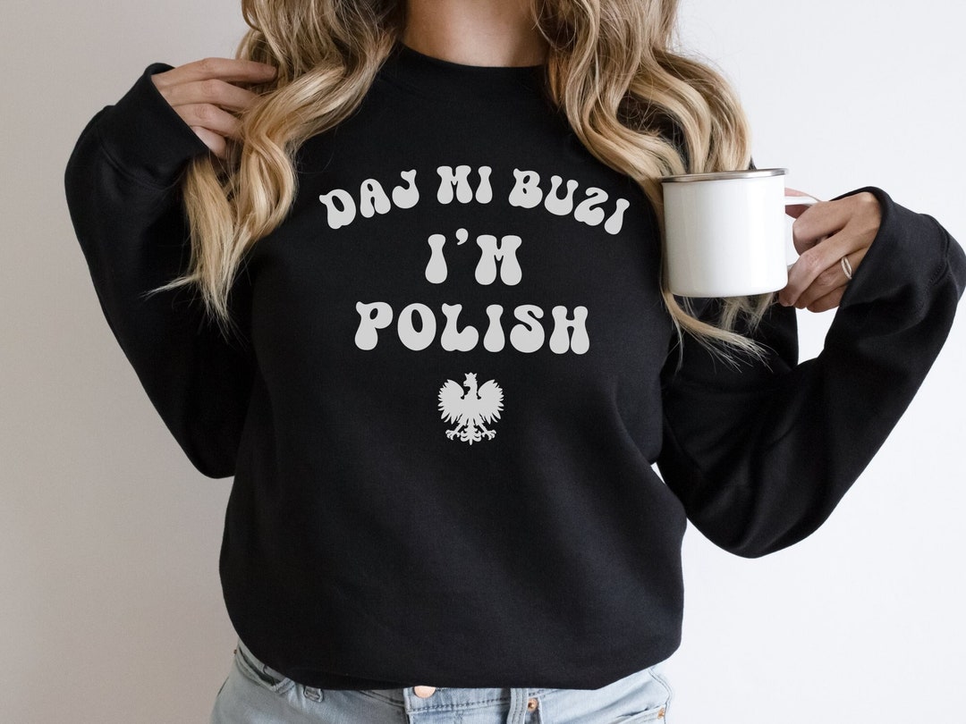 Daj Mi Buzi I'm Polish Sweatshirt, Funny Polish Saying, White Text ...