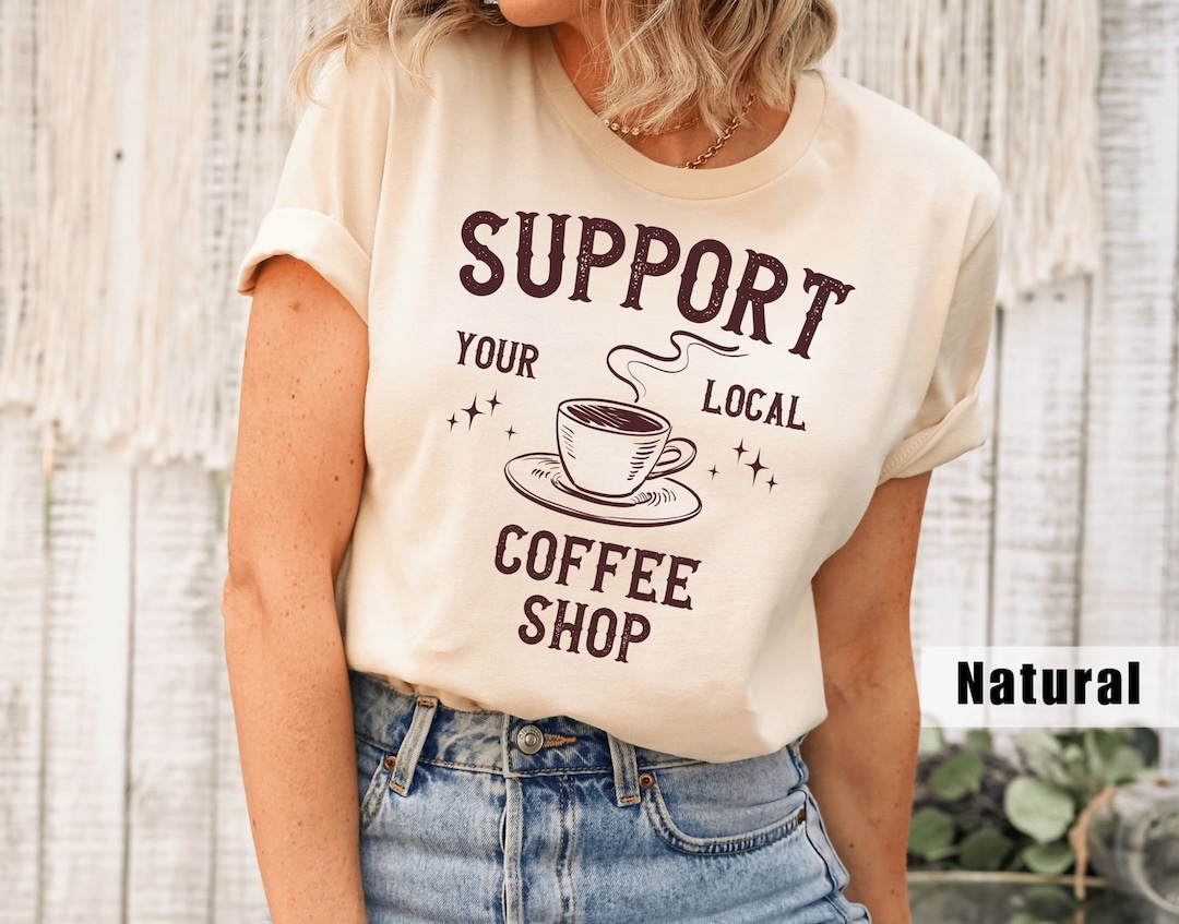 Support Your Local Coffee Shop T-shirt Graphic Tee Coffee Lover ...
