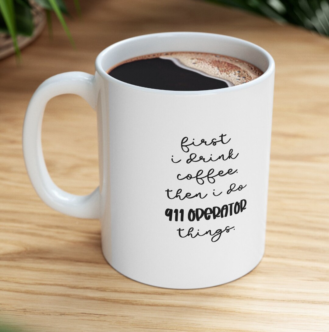 911 Operator Mug, 911 Operator Coffee Mug, First I Need Coffee Mug ...