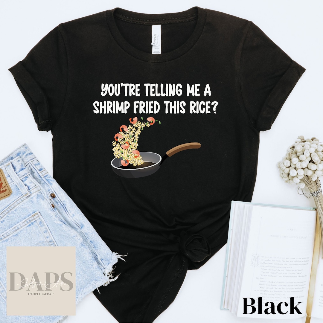 You're Telling Me A Shrimp Fried This Rice Funny Tshirt, Funny Graphic ...