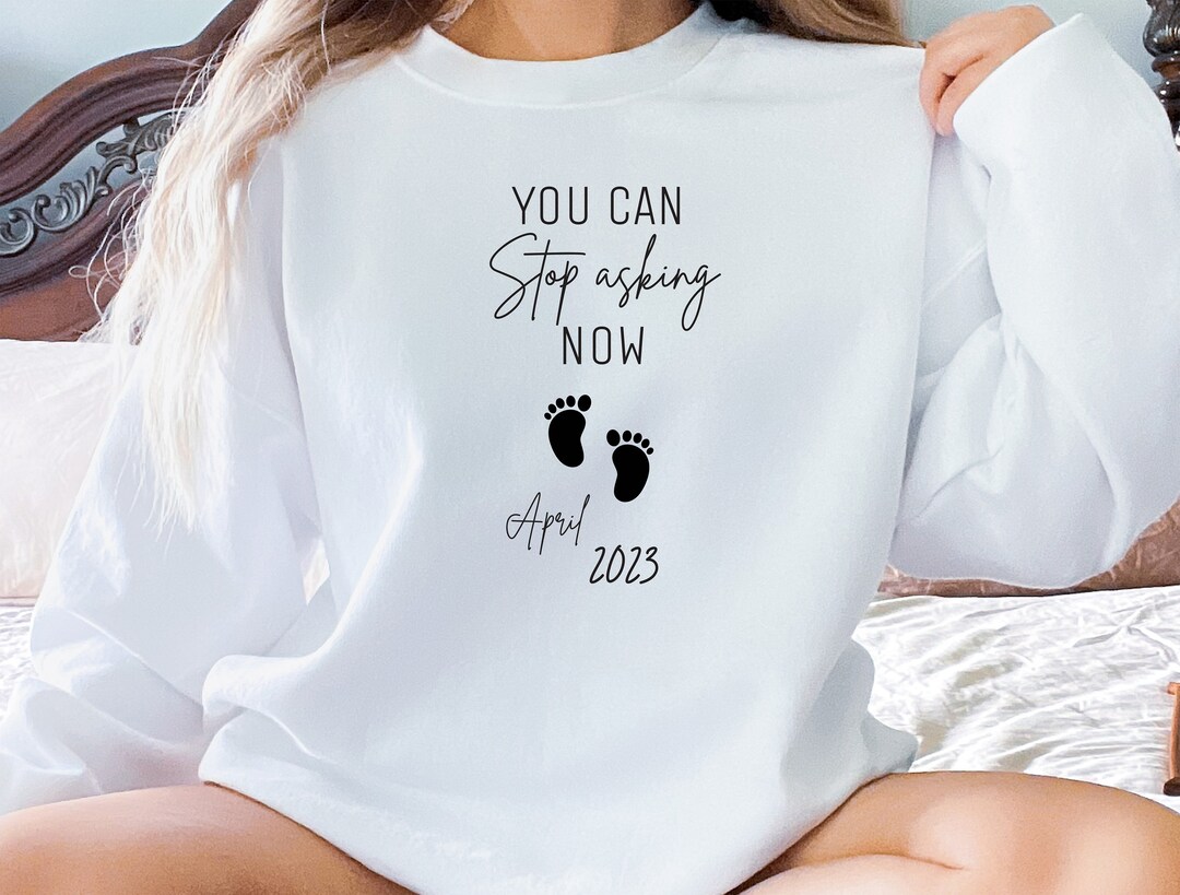 You Can Stop Asking Now, Coming Soon, Pregnancy Sweatshirt, Baby ...