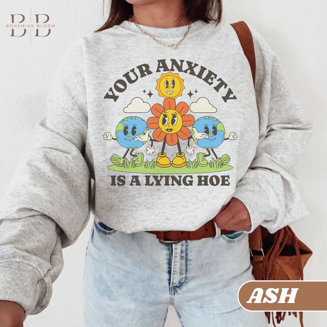 Your Anxiety is A Lying Hoe, Funny Mental Health Sweatshirt, Anxiety ...