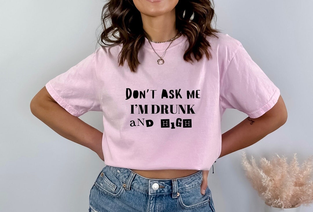 Don't Ask Me. I'm Drunk and High. Unisex Fleece Sweatshirt, T-shirt - Etsy