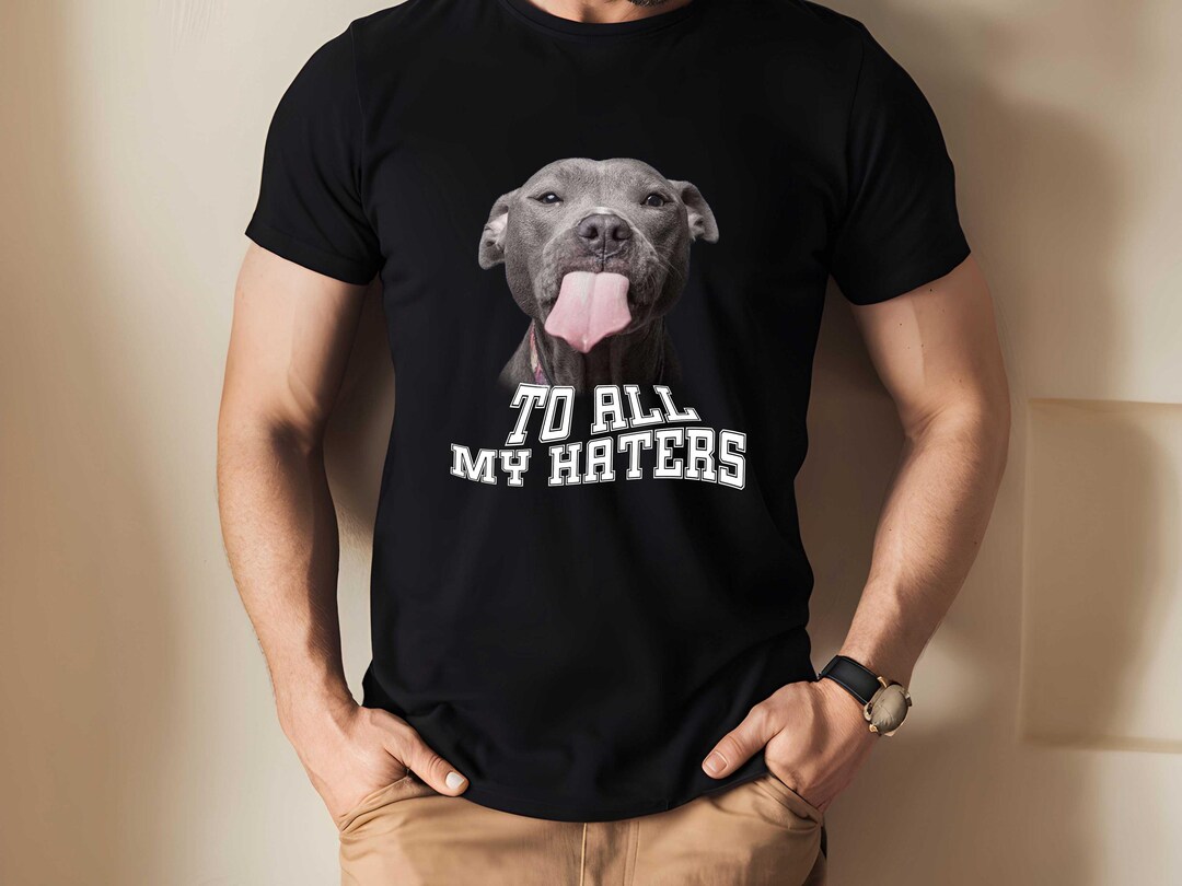 Funny Pitbull to All My Haters Shirt, Bulldog Lover Gift Shirt, Haters ...