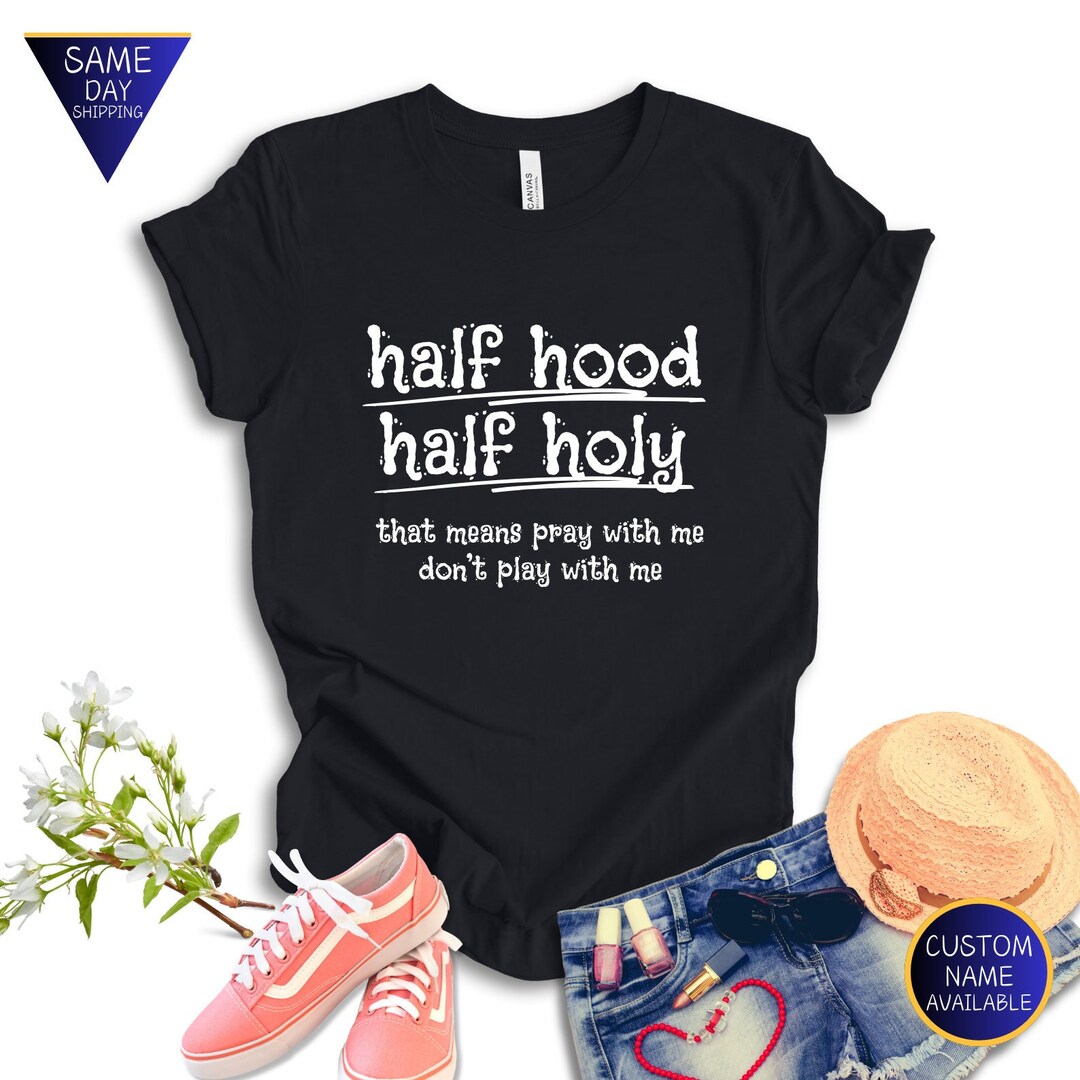 Half Hood Half Holy Shirt, That Means Pray With Me, Half Hood Shirt ...