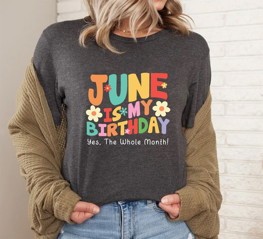 June is My Birthday Shirt Yes the Whole Month Shirt, June Birthday ...