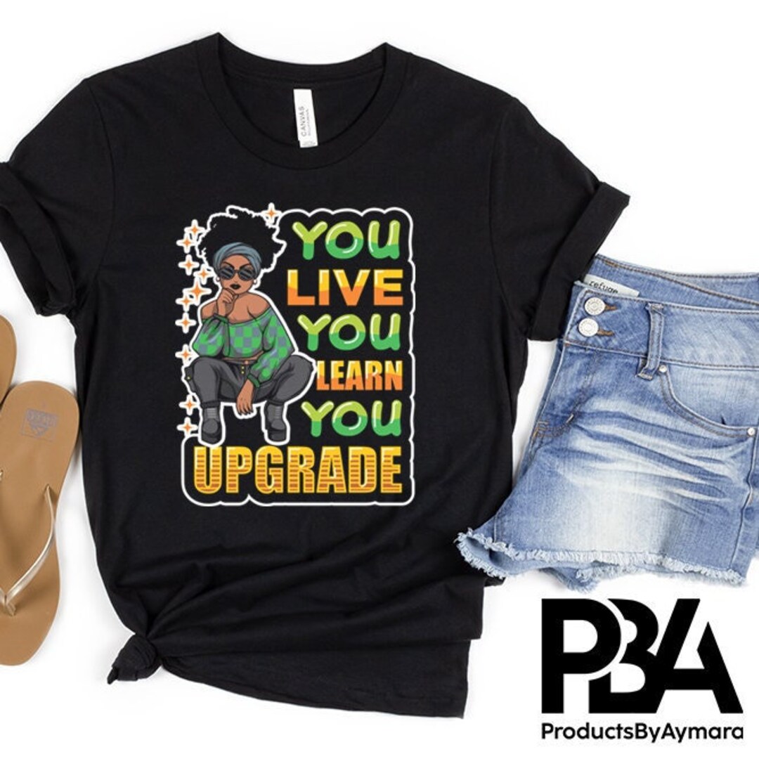You Live You Learn You Upgrade Woman T-shirt Perfect Gift for Her ...