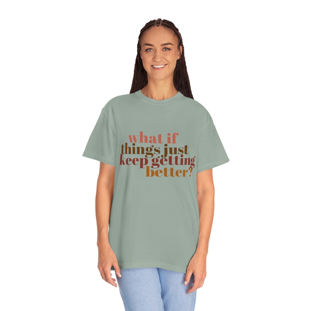 What If Things Just Keep Getting Better Shirt , Manifesting Tshirt ...