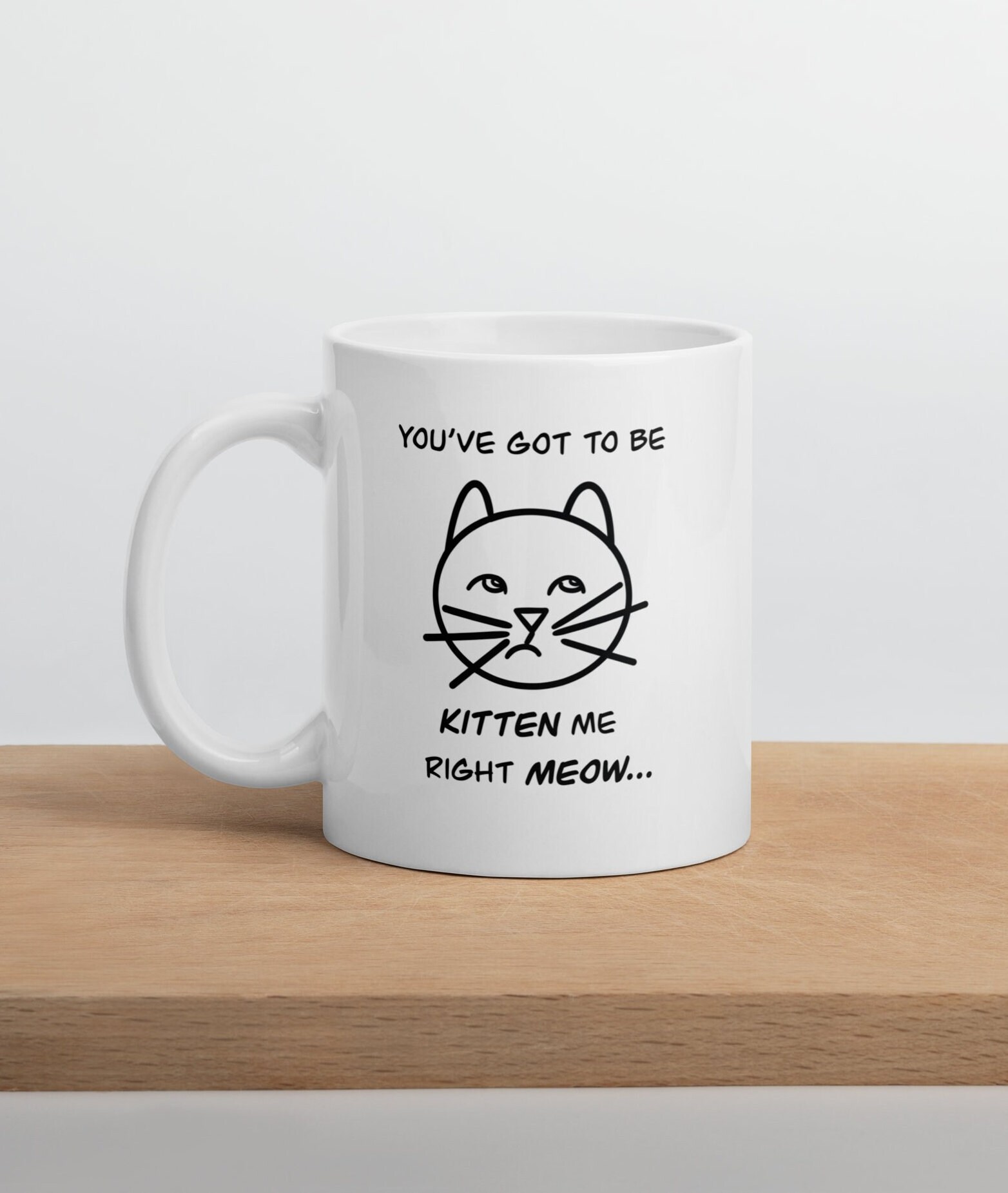 You've Got to Be Kitten Me Right Meow Ceramic Mug - Etsy