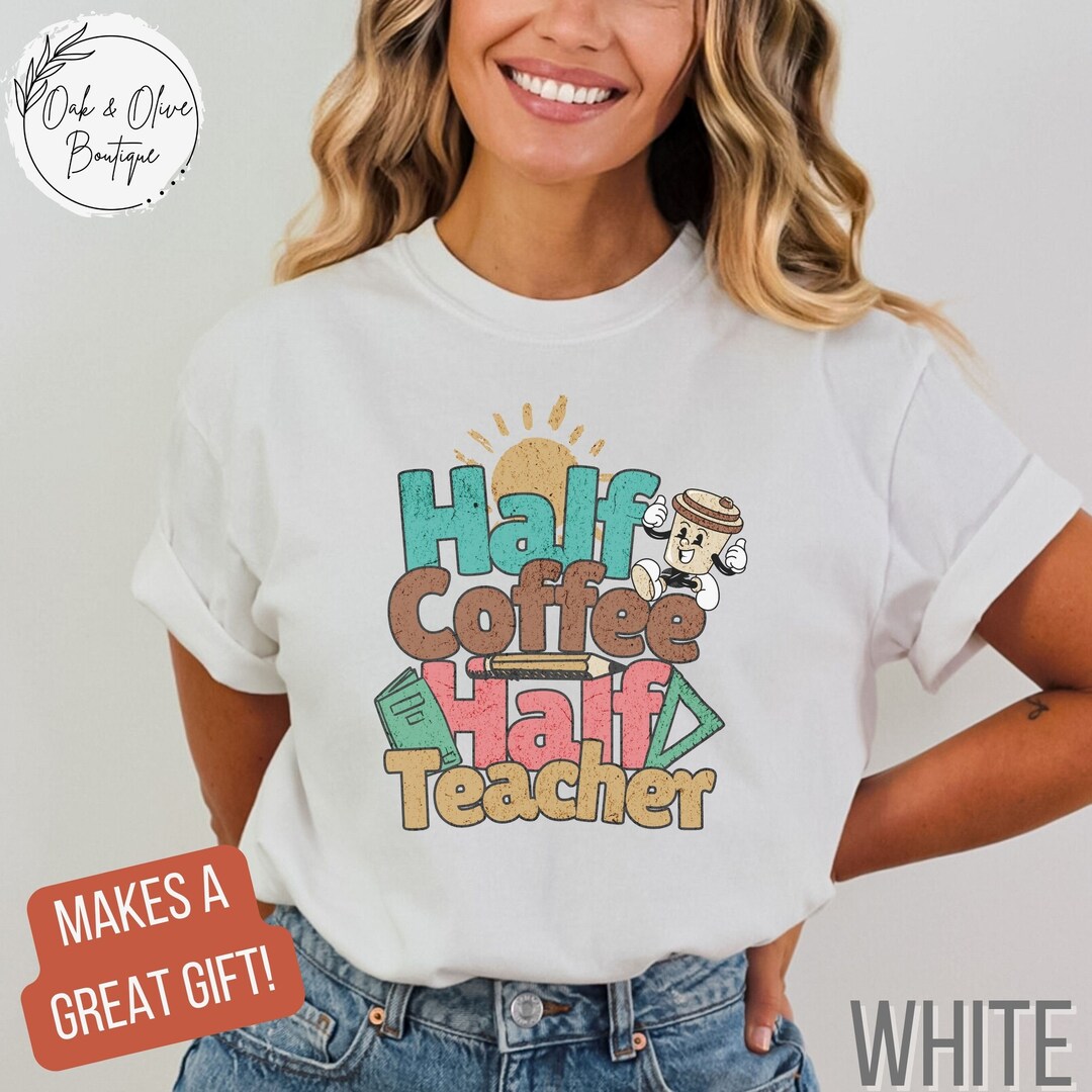 Comfort Colors Half Coffee Half Teacher T-shirt, Teacher Appreciation ...
