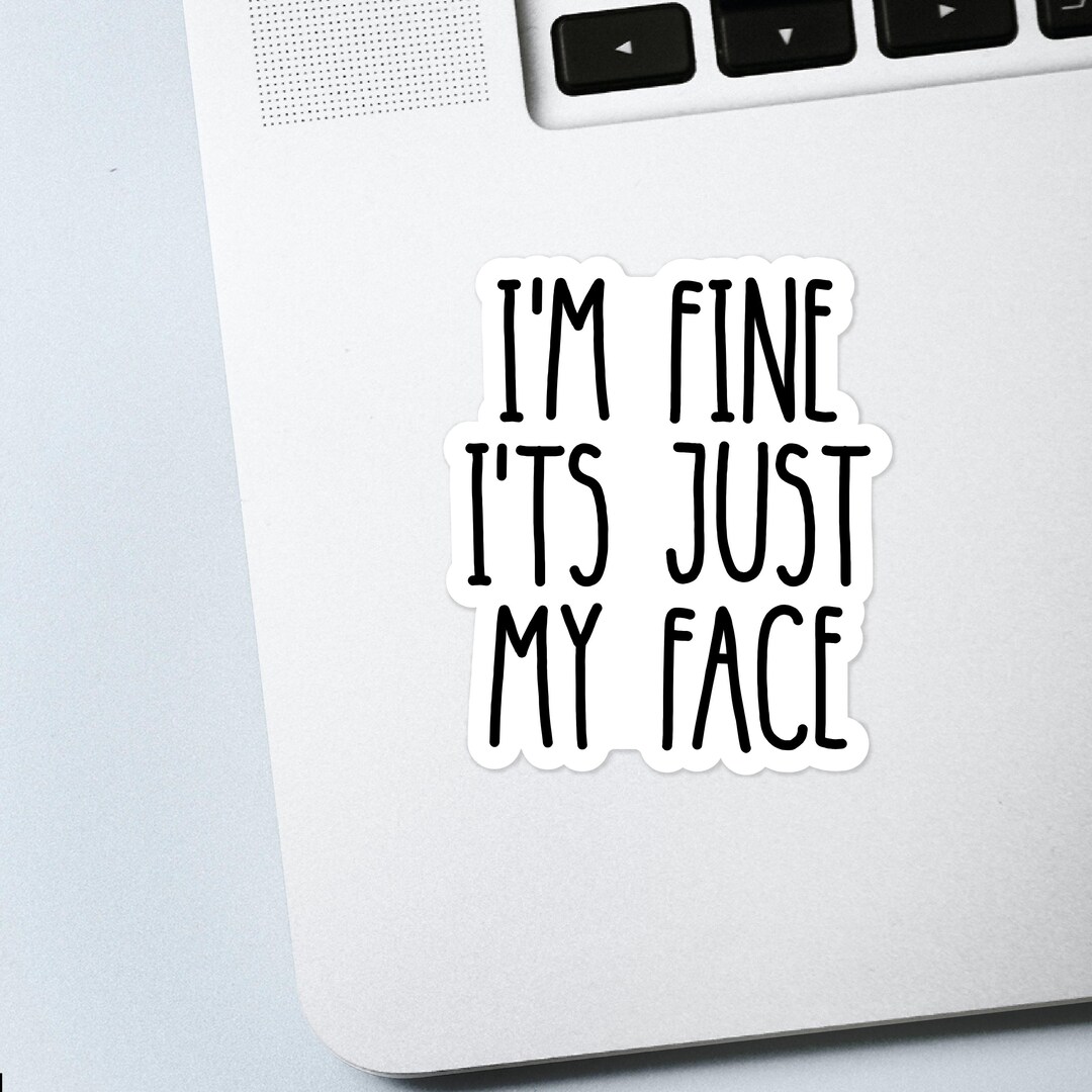 I'm Fine It's Just My Face Sticker - Decals for Car, Laptop, Phone ...