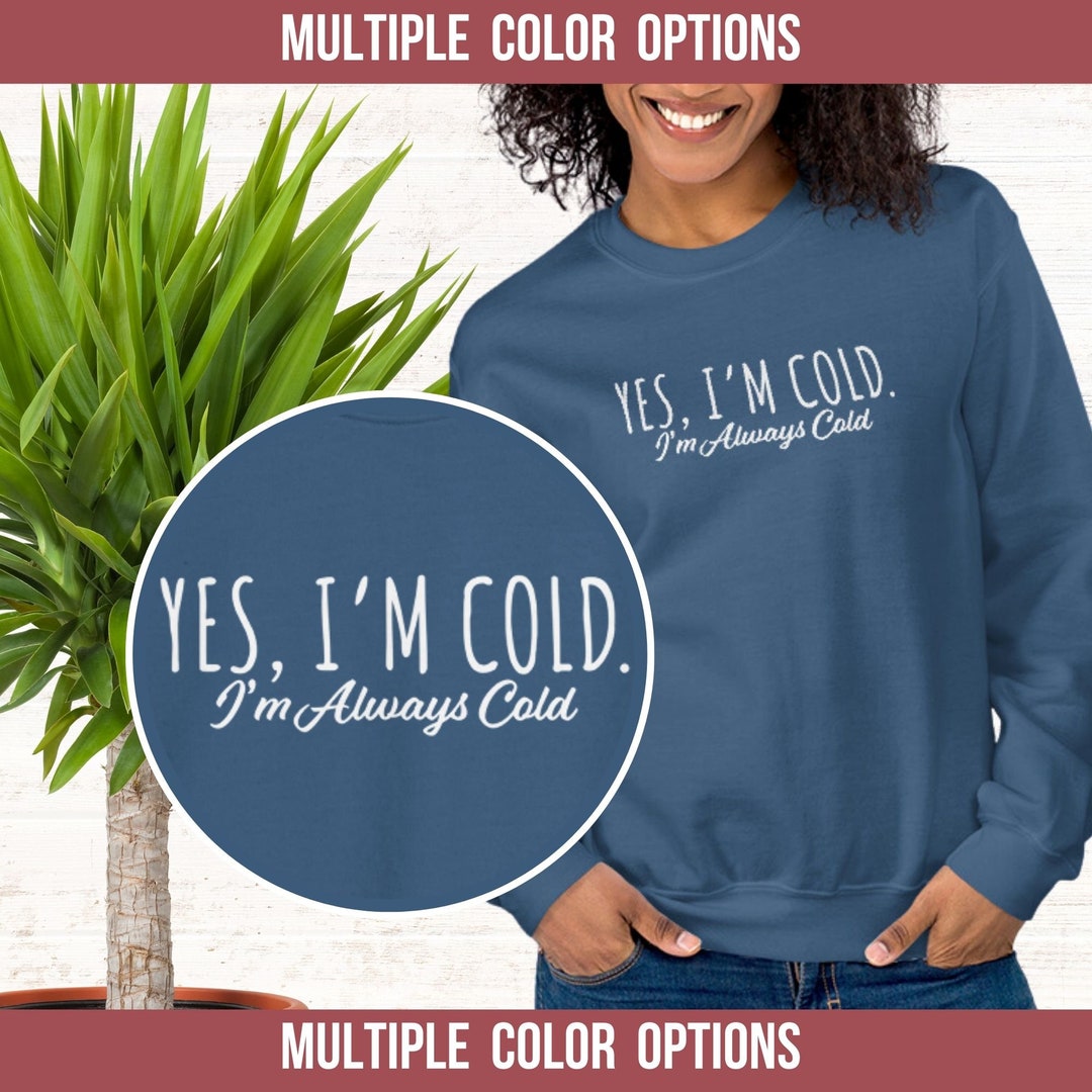 Funny Cold Weather Sweatshirt: Yes, I'm Cold. I'm Always Cold. - Etsy