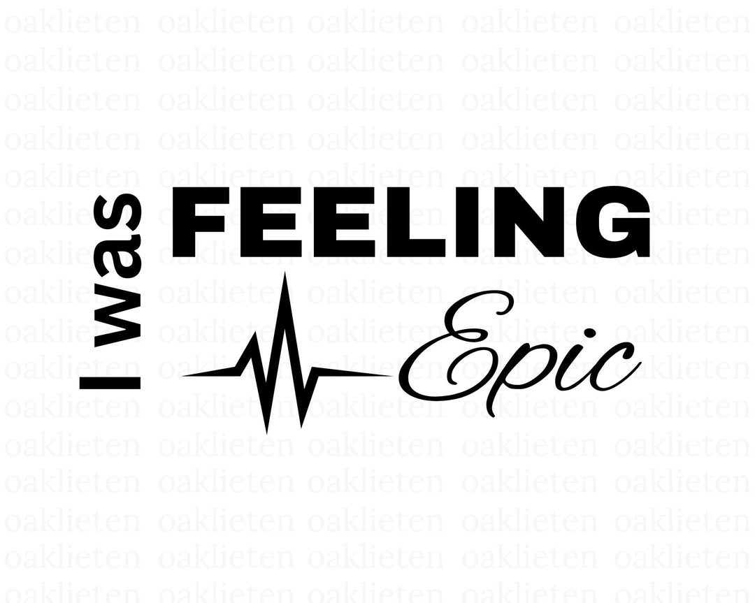 I Was Feeling Epic SVG File SVG For Shirts Instant Download SVG