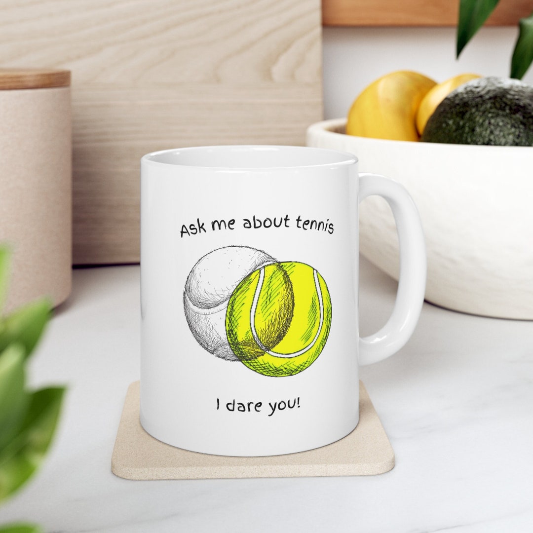 Ask Me About Tennis Mug Gift for Tennis Fan Gift for Him I Dare You Mug ...