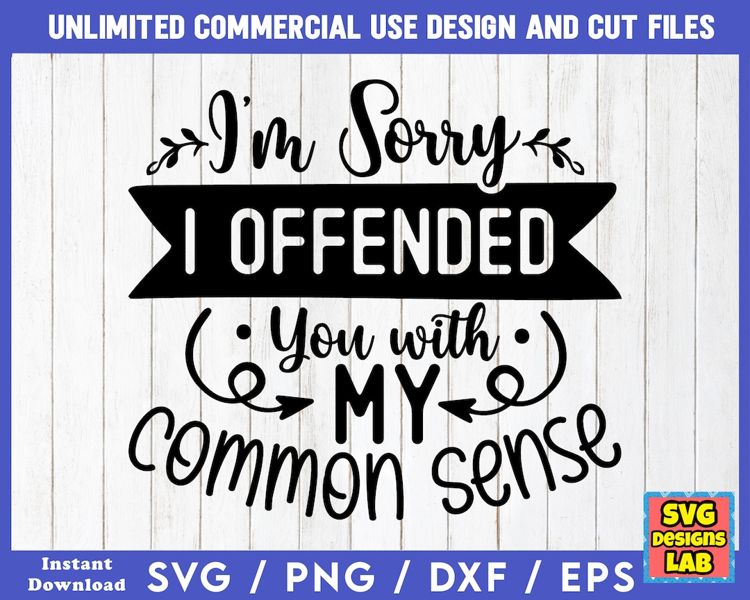 I'm Sorry I Offended You With My Common Sense - Funny SVG Files ...