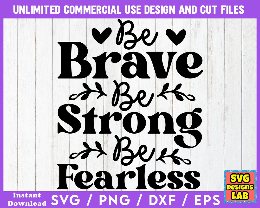 Be Brave Be Strong Be Fearless - Inspirational SVG, Inspirational ...