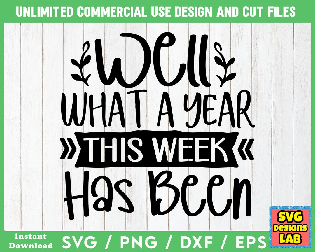 Well What A Year This Week Has Been Funny SVG Files, Sarcastic Svg ...