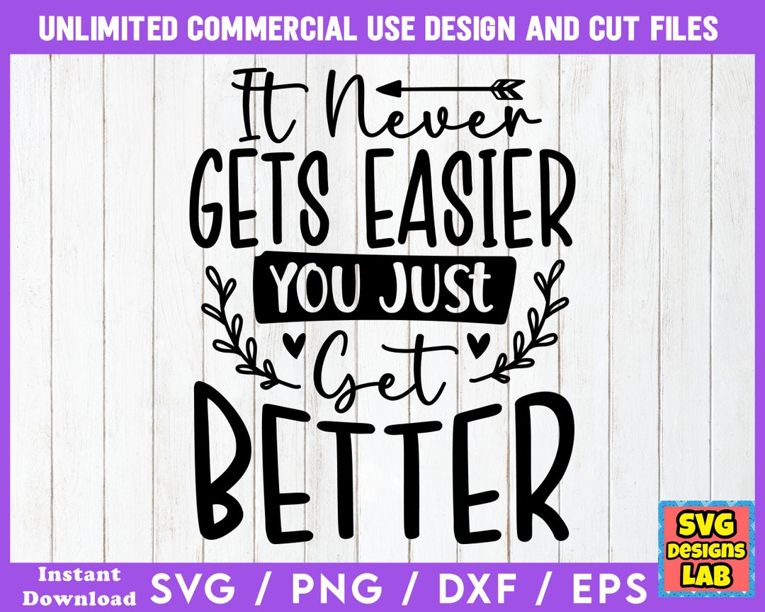 It Never Gets Easier You Just Get Better - Inspirational SVG ...