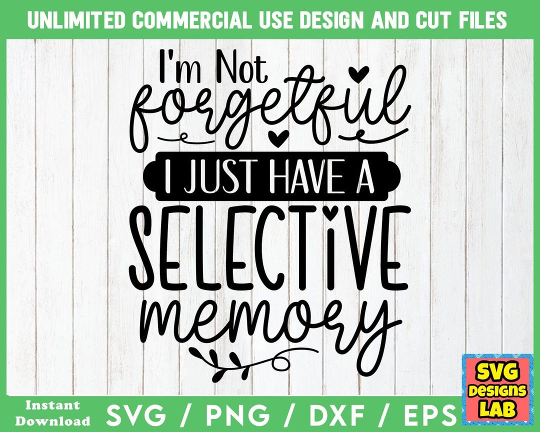I'm Not Forgetful I Just Have A Selective Memory Funny SVG Files ...