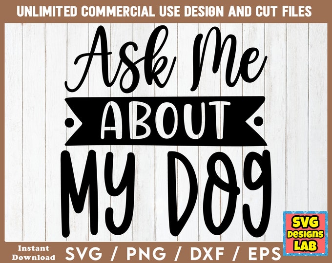Ask Me About My Dog - Dog SVG, Dog Svg Files, Dog SVG Bundle, Dog ...