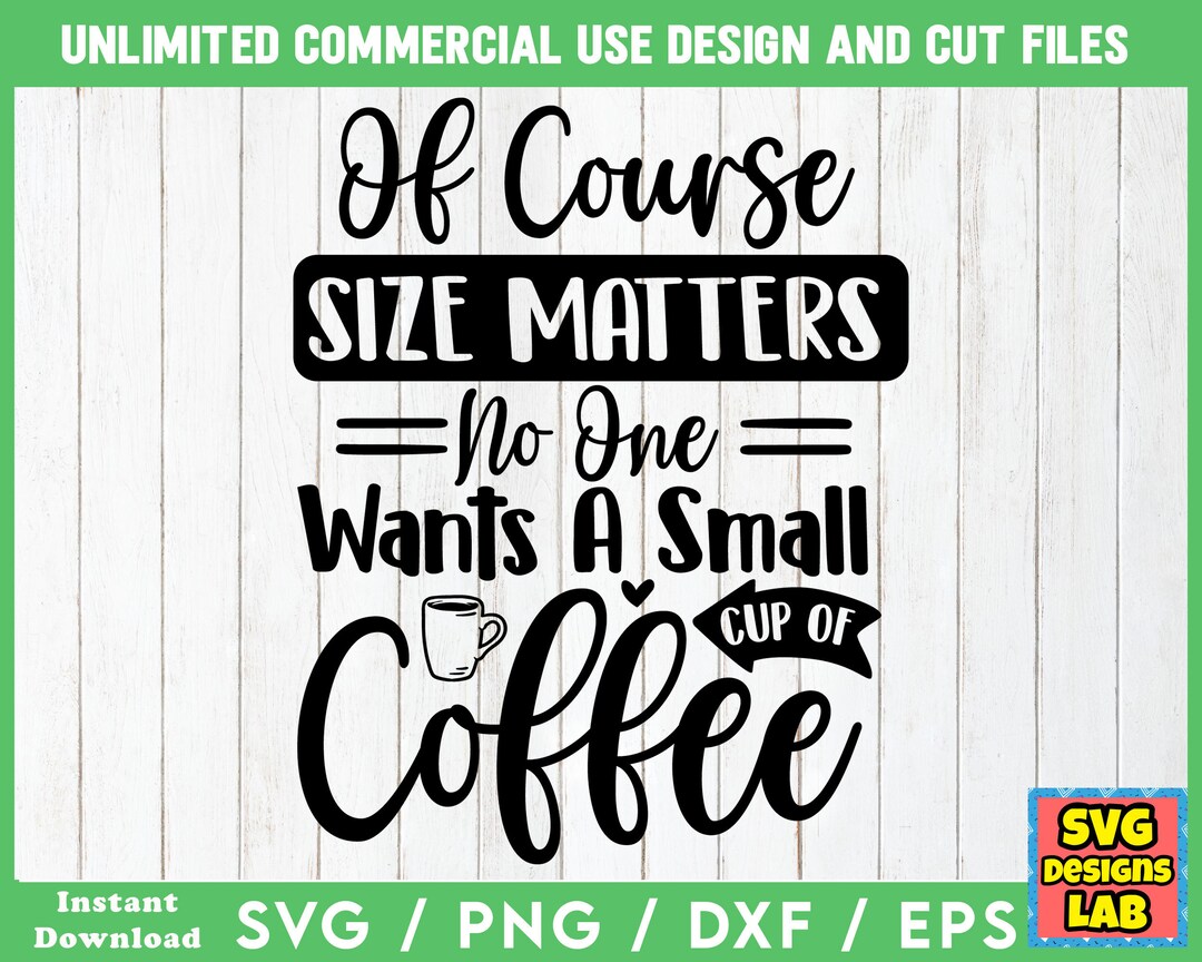 Of Course Size Matters No One Wants A Small Cup of Coffee - Funny SVG ...