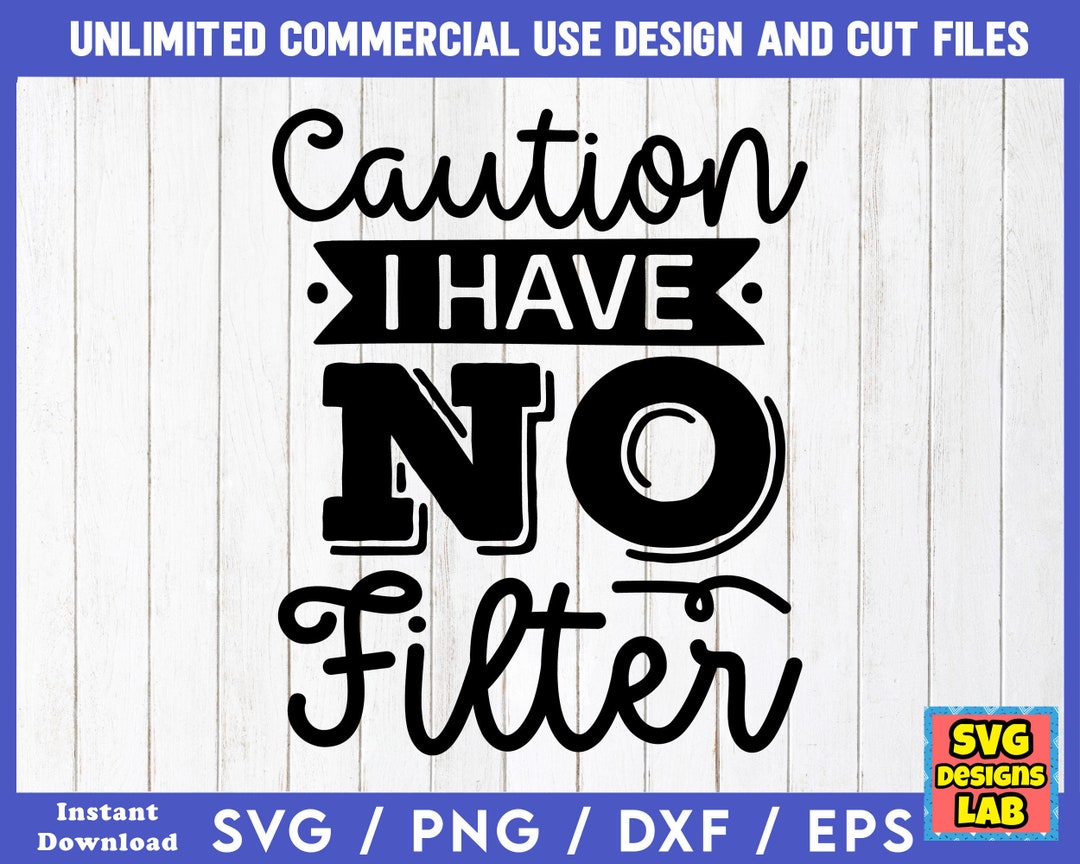 Caution I Have No Filter - Funny SVG Files, Sarcastic Svg, Funny SVG ...