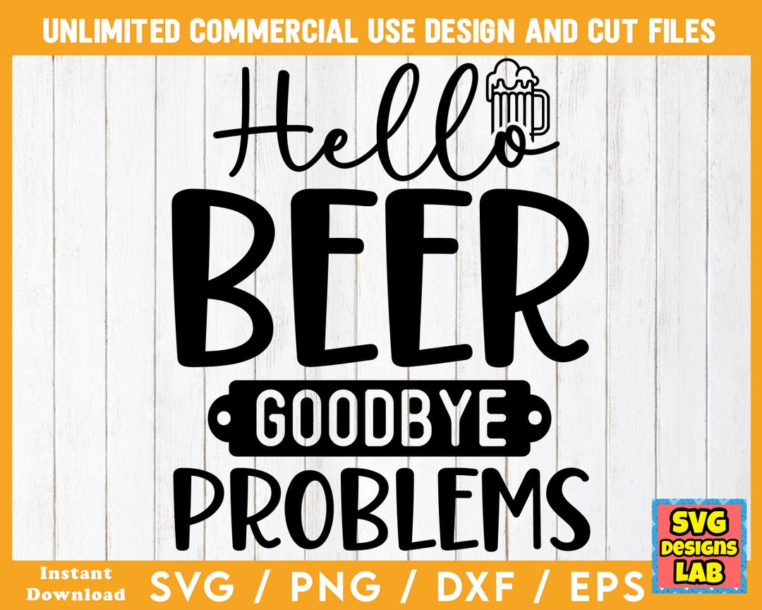 Hello Beer Goodbye Problems - Beer SVG, Drinking SVG, Beer SVG Bundle ...