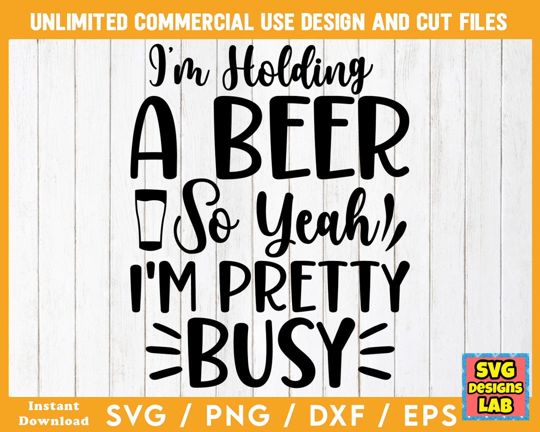 I'm Holding A Beer so Yeah - Beer SVG, Drinking SVG, Beer SVG Bundle ...