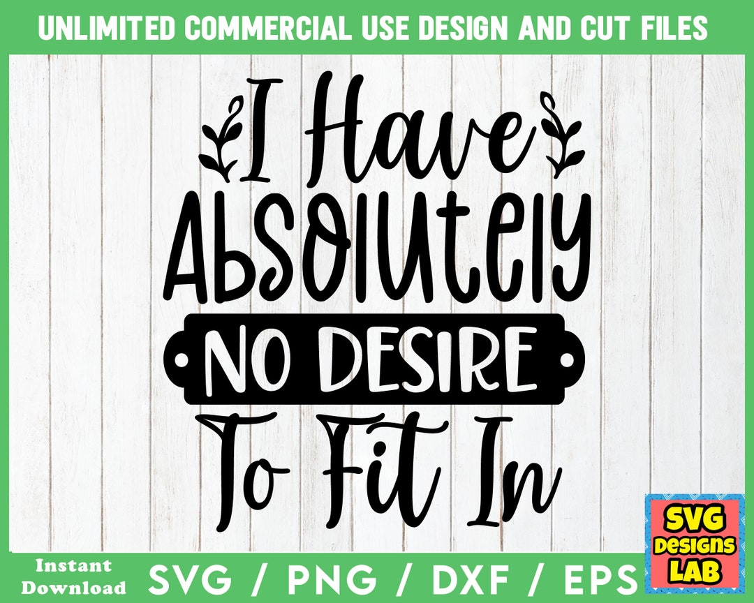 I Have Absolutely No Desire to Fit in Funny SVG Files, Sarcastic Svg ...