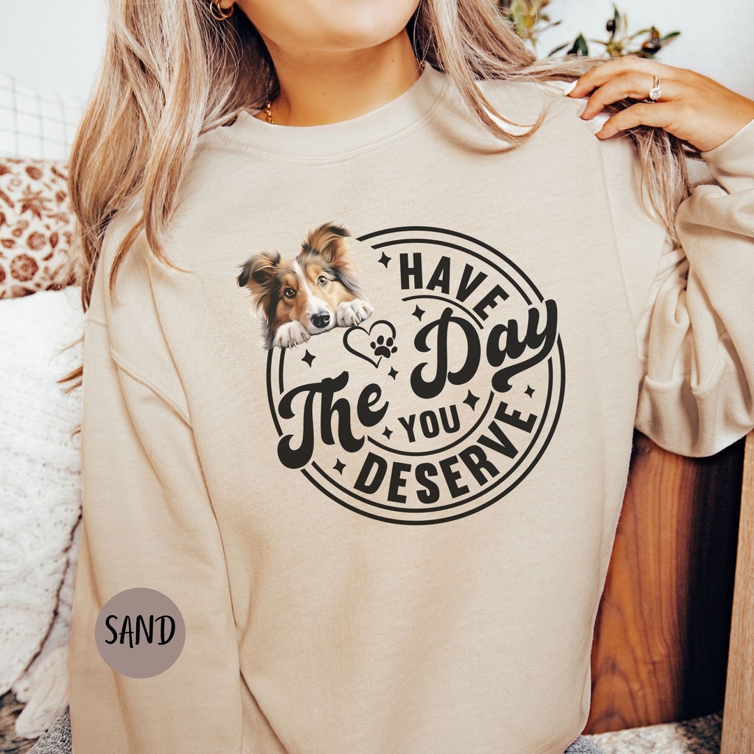 Shetland Sheepdogs Day You Deserve Sweatshirt, Shetland Sheepdog ...