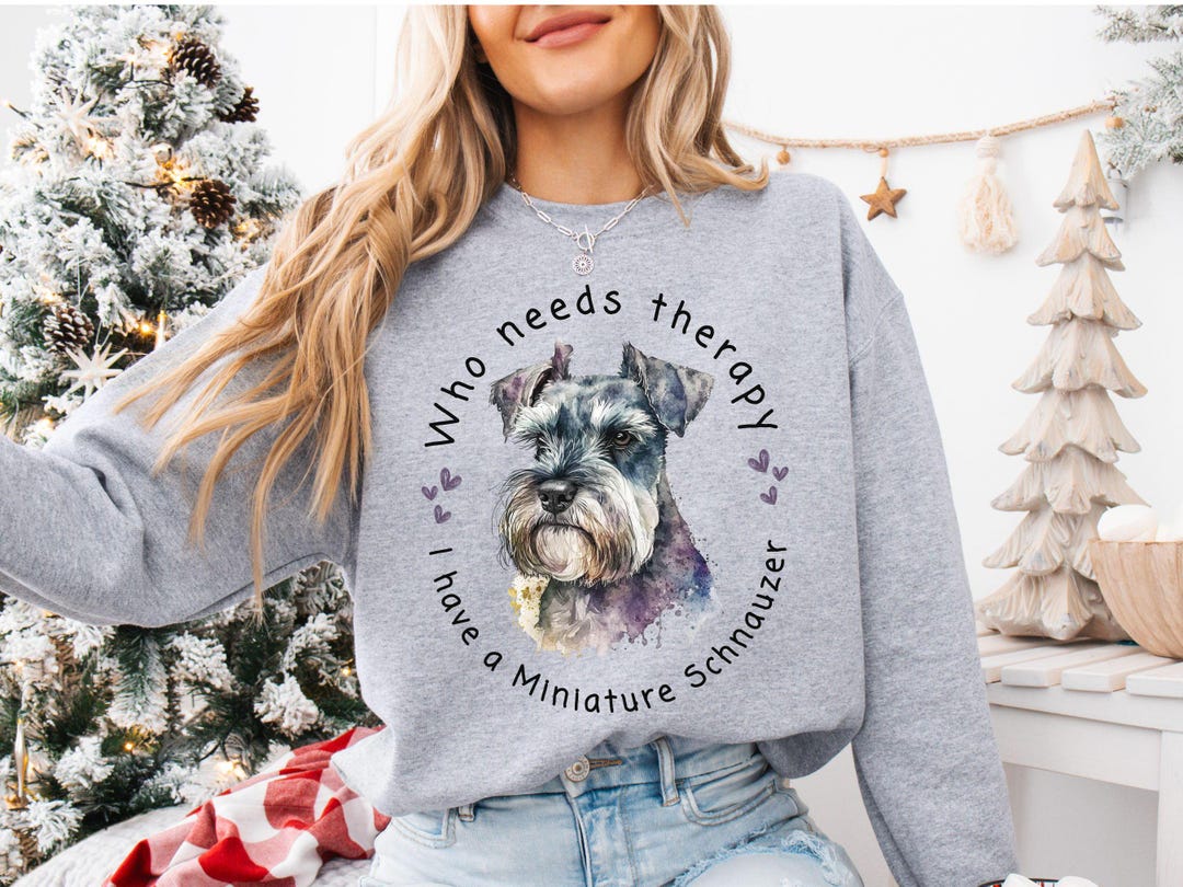Miniature Schnauzer Sweatshirt, Who Needs Therapy Sweater, Schnauzer ...