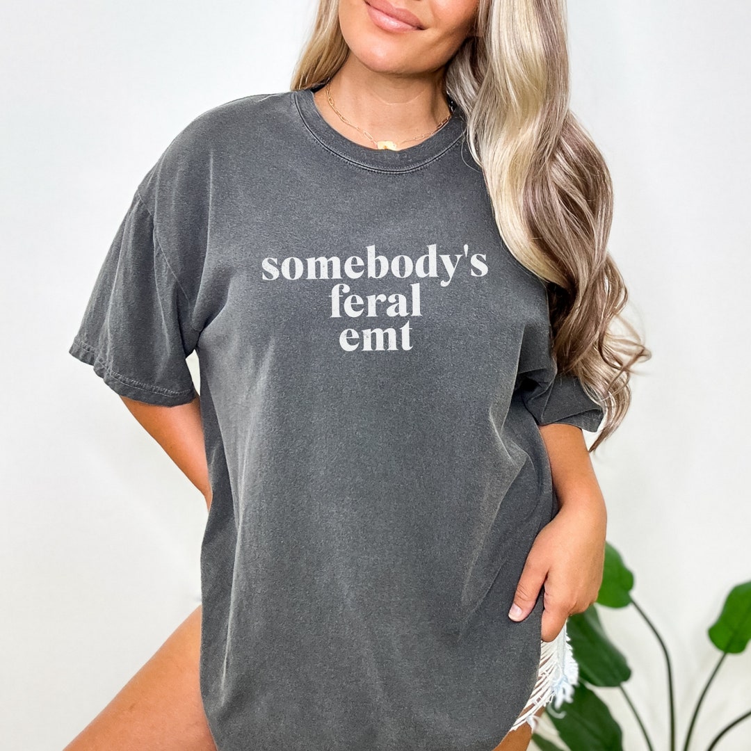 Somebody's Feral EMT Shirt, EMT Shirts, EMS Shirt, Paramedic T Shirt ...