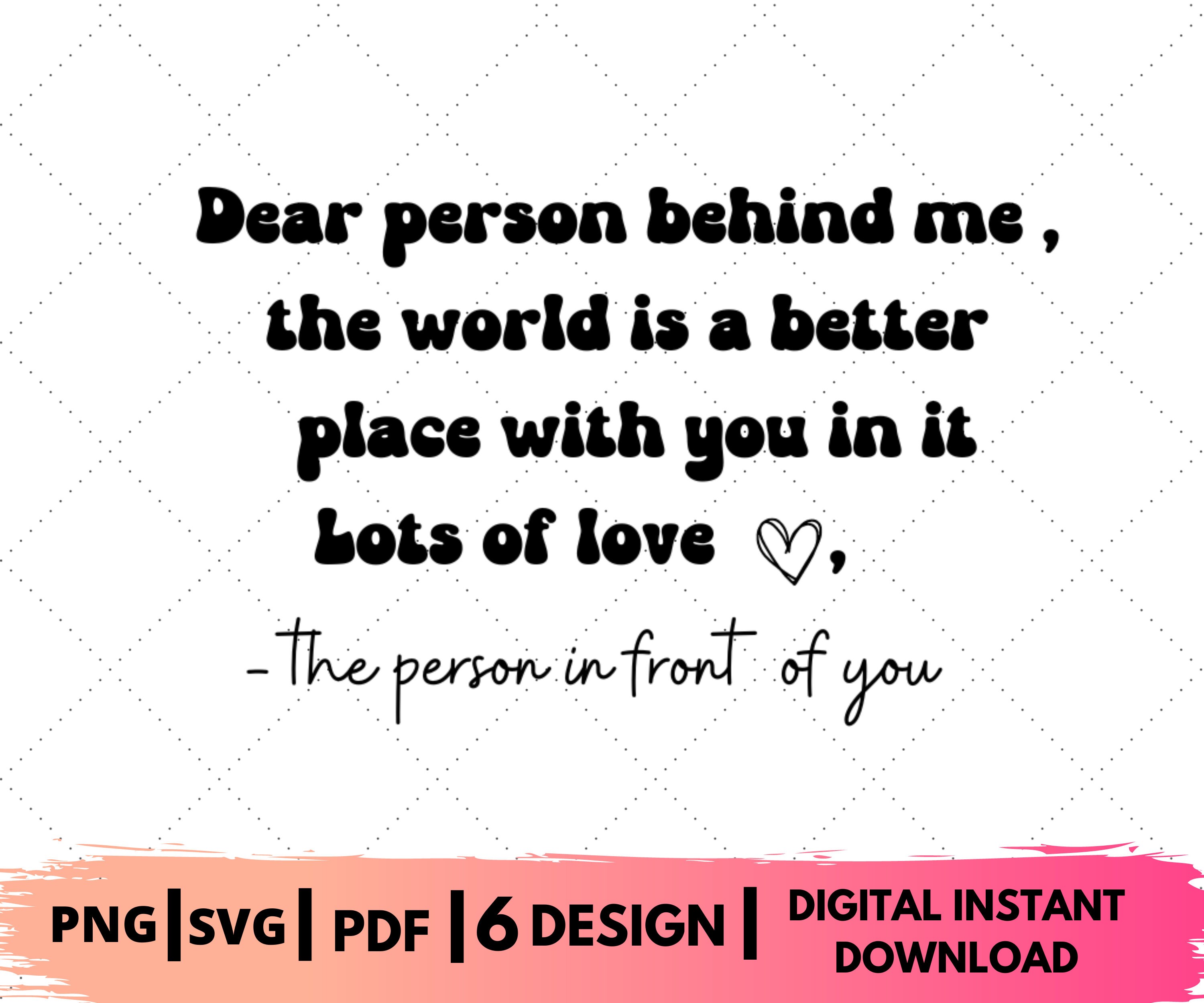 Dear Person Behind Me the World is A Better Place With You in It Svg ...