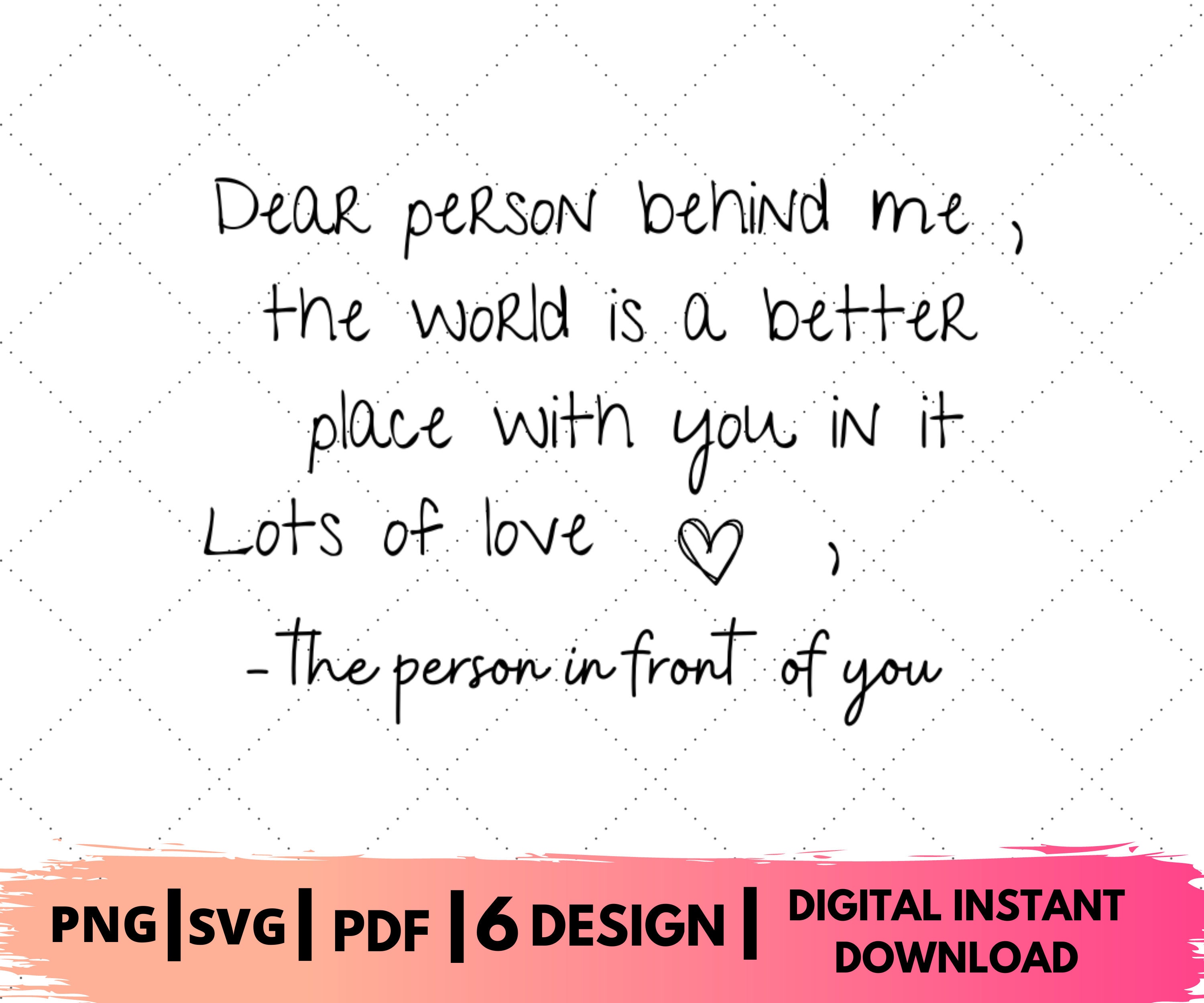 Dear Person Behind Me the World is A Better Place With You in It Svg ...