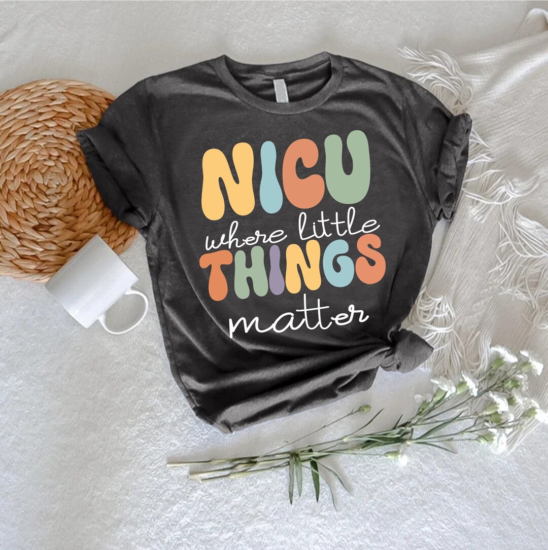 Nicu Nurse Shirt, NICU Where Little Things Matter Shirt, Neonatal Nurse ...