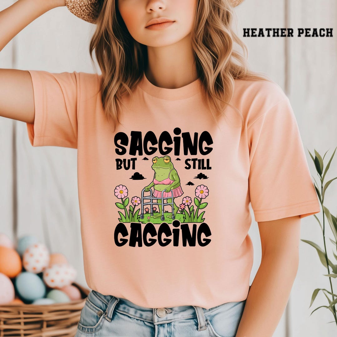 Sagging but Still Gagging Shirt, Funny Meme Tee, Inappropriate Humor T ...