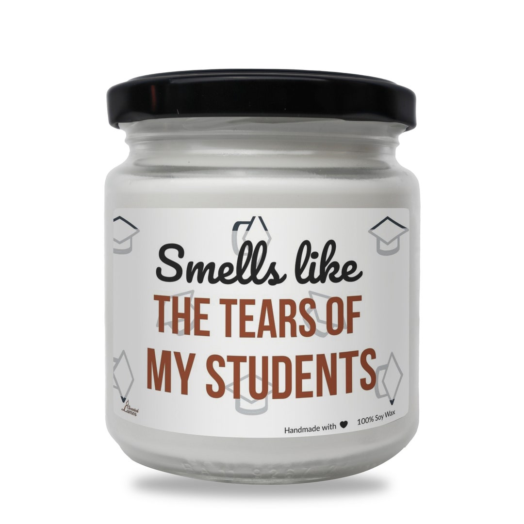 Smells Like the Tears of My Students Scented Soy Candle, Best Teacher ...