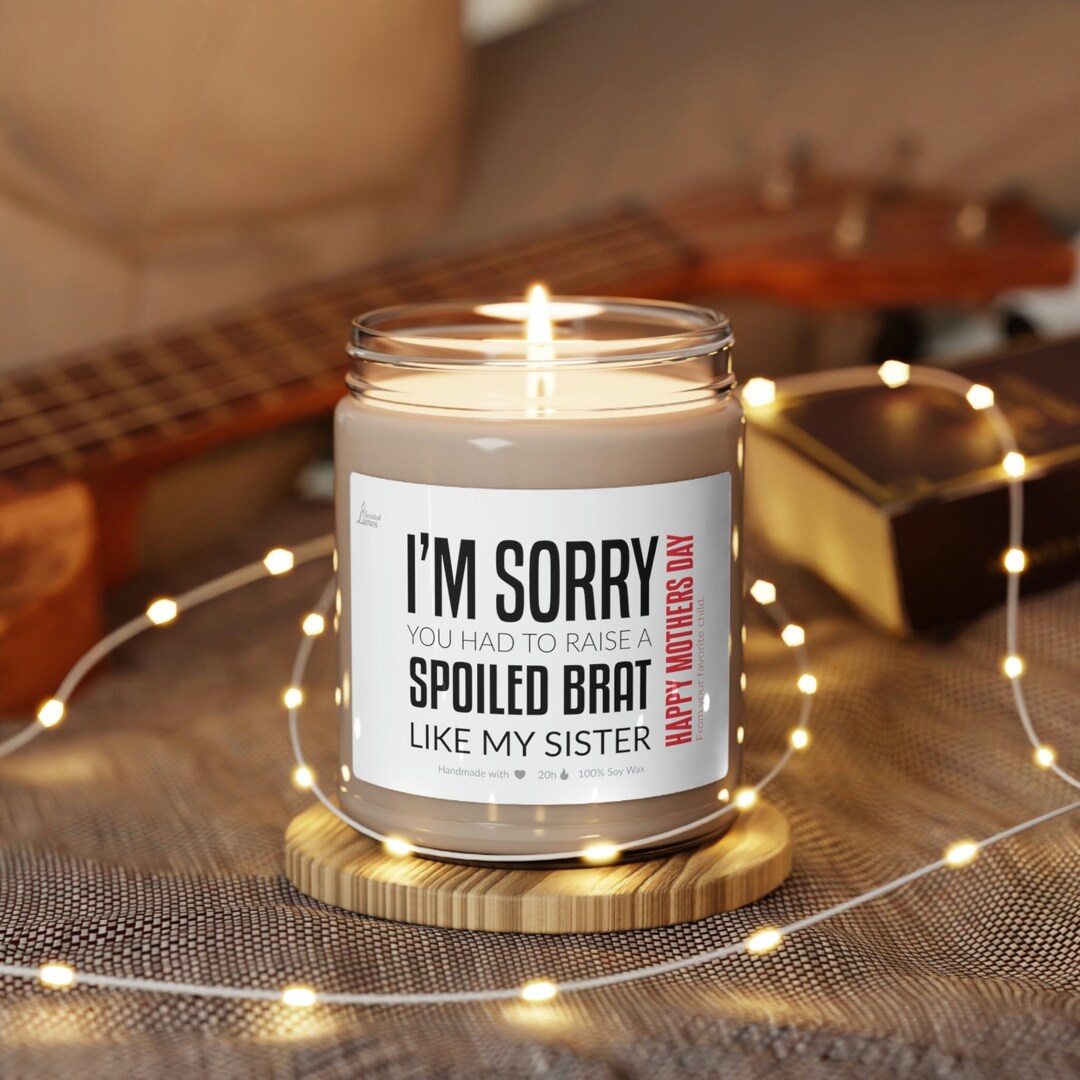 Sorry You Had to Raise a Spoiled Brat... Scented Soy Candle Mother's ...