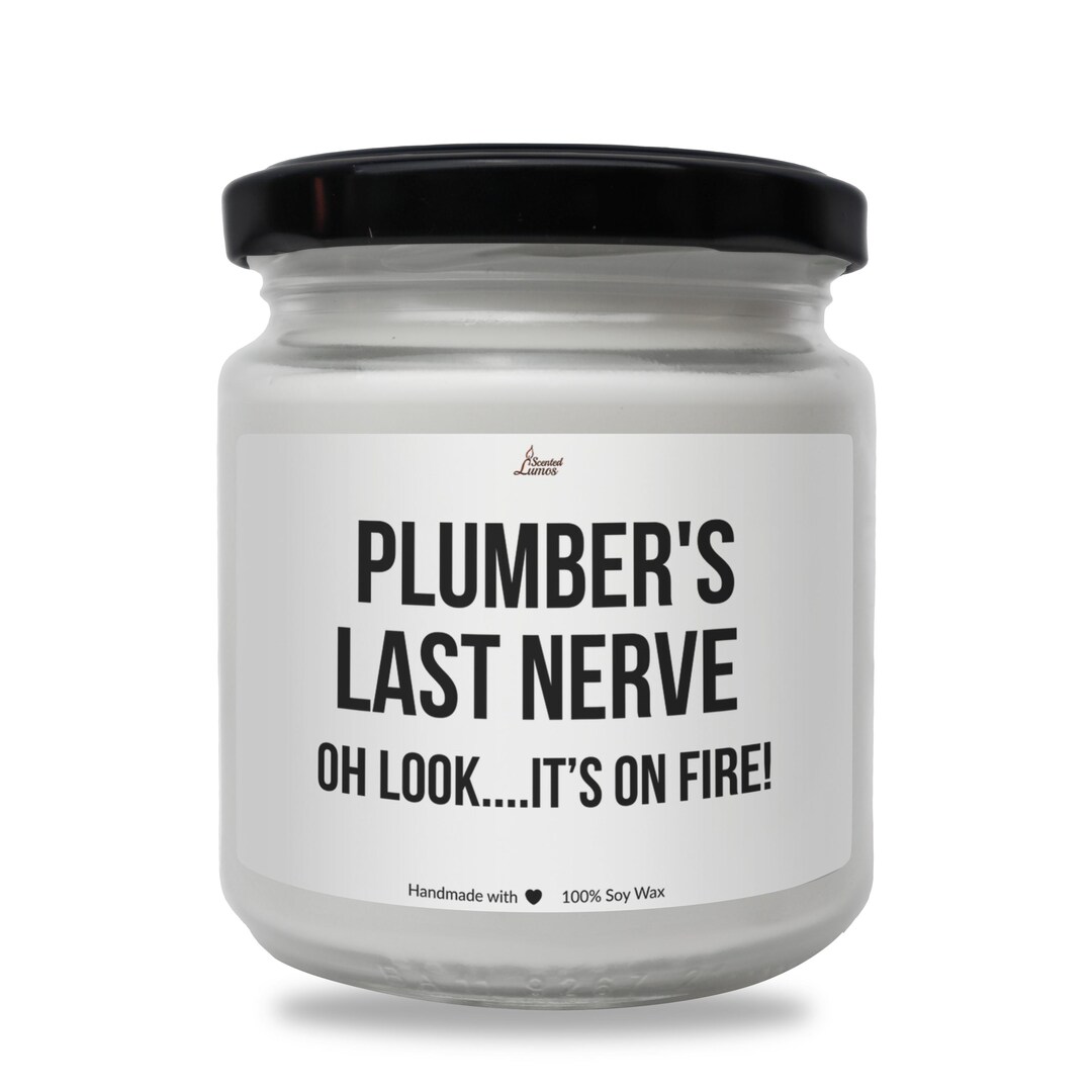 Plumber's Last Nerve. Oh Look....it’s on Fire! Scented Soy Candle, Best ...
