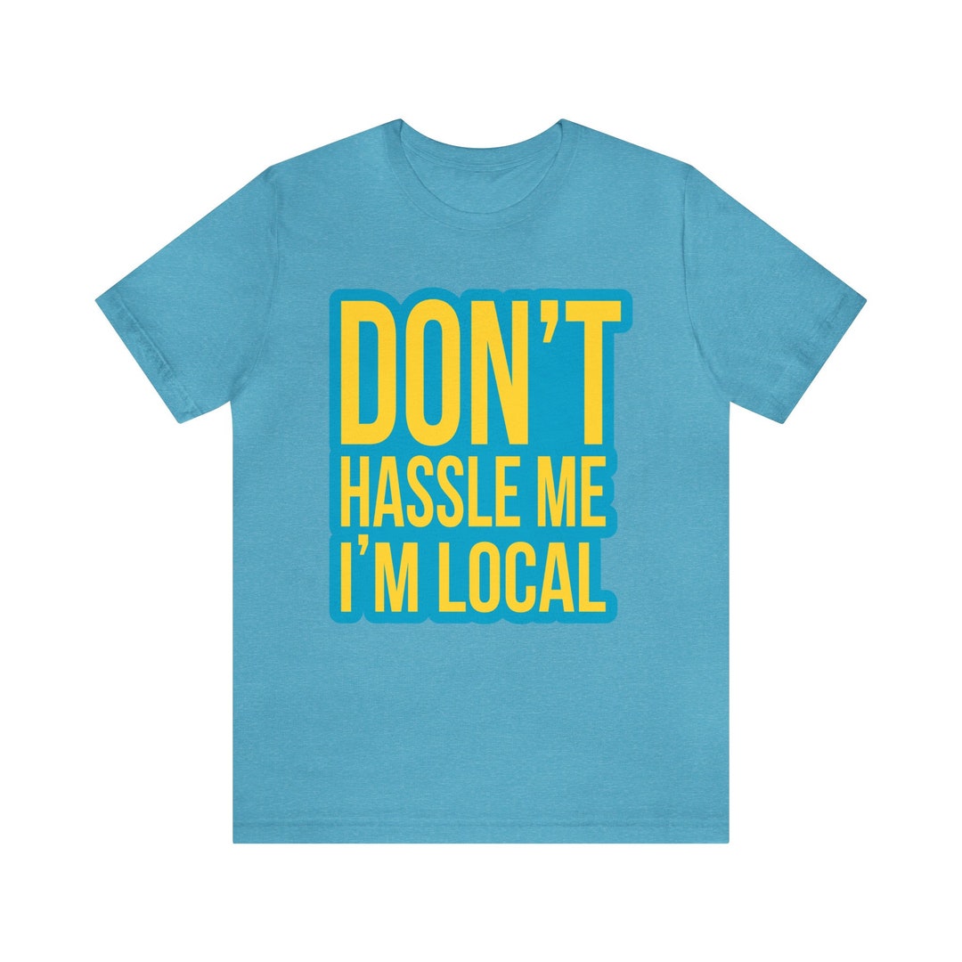 Don't Hassle Me I'm Local Shirt | FREE SHIPPING | What About Bob ...