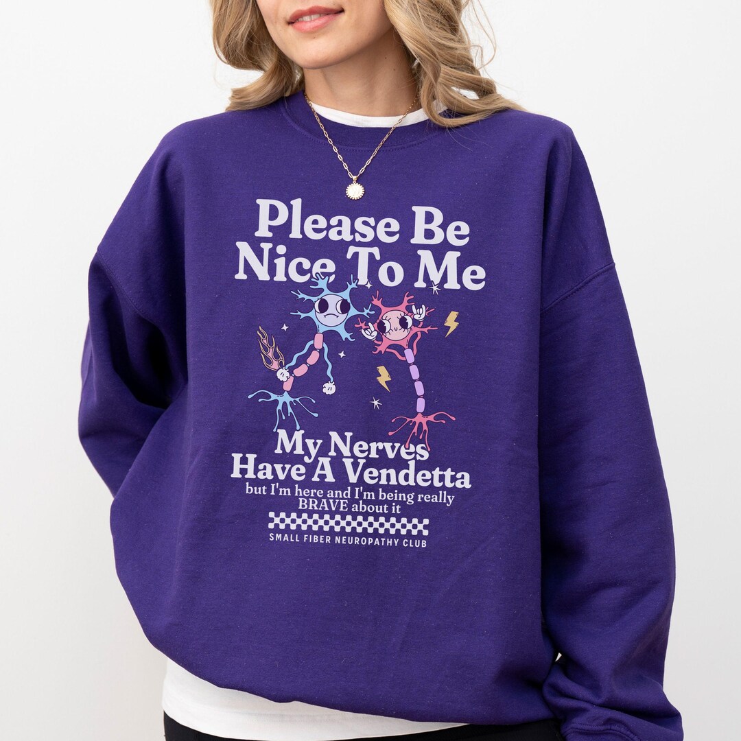 Small Fiber Neuropathy Awareness Sweatshirt | Please Be Nice to Me My ...