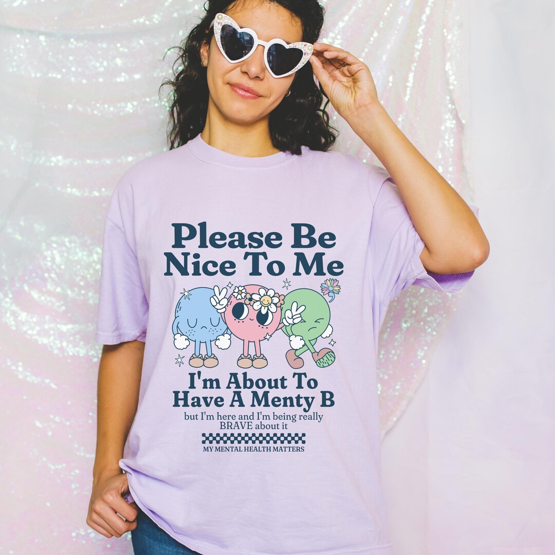 Be Nice to Me Menty B Shirt Gen Z Mental Breakdown Tshirt Empathy Mental Health Humor Tee ...