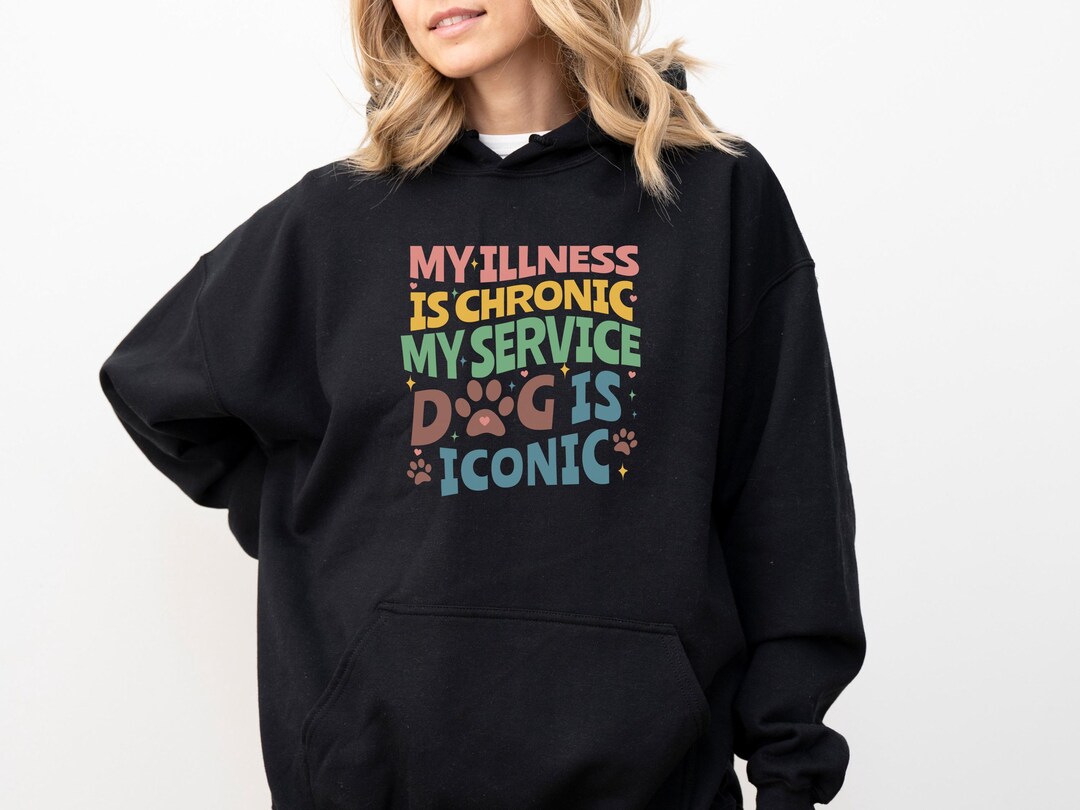Service Dog Hoodie Illness is Chronic Service Dog is Iconic Medical ...