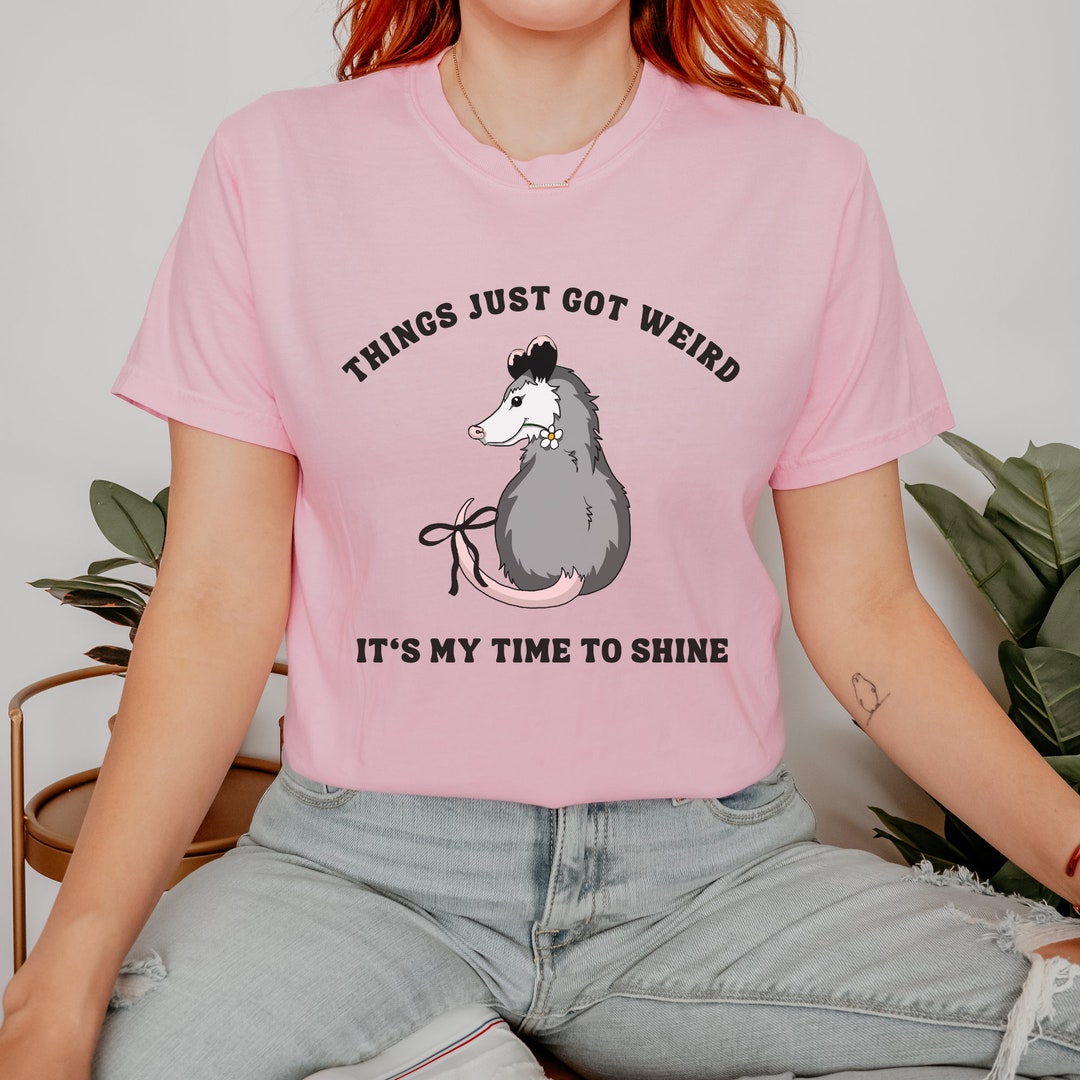 Things Just Got Weird It's My Time to Shine Possum Shirt Opossum Weird ...