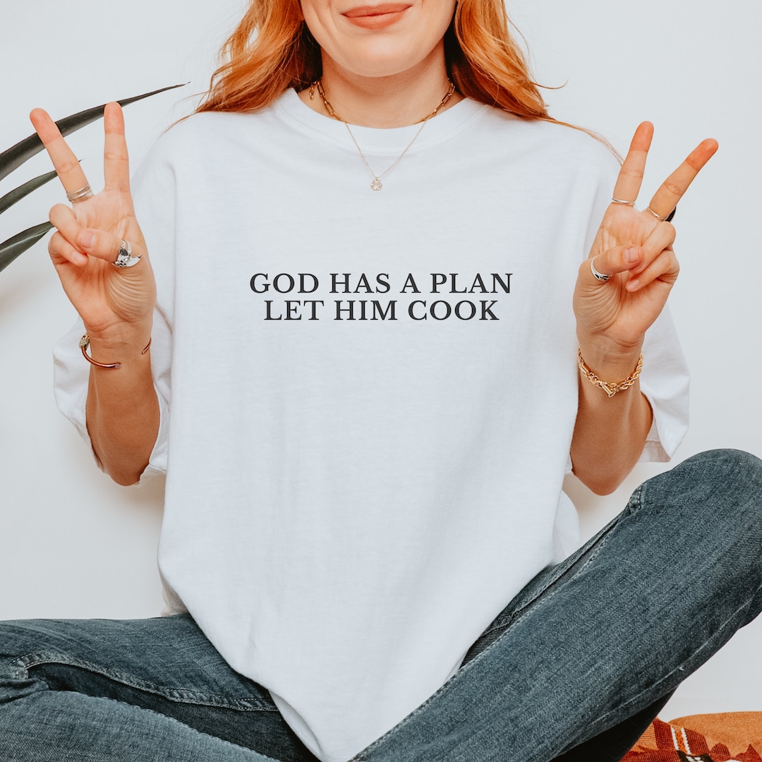 God Has A Plan Let Him Cook Funny Jesus Shirt Gen Z Shirt Dank Meme ...