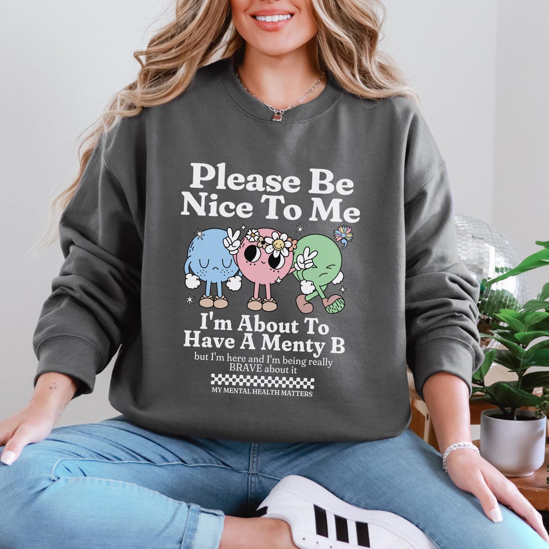 Be Nice to Me Menty B Sweatshirt Gen Z Mental Breakdown Shirt Empathy ...