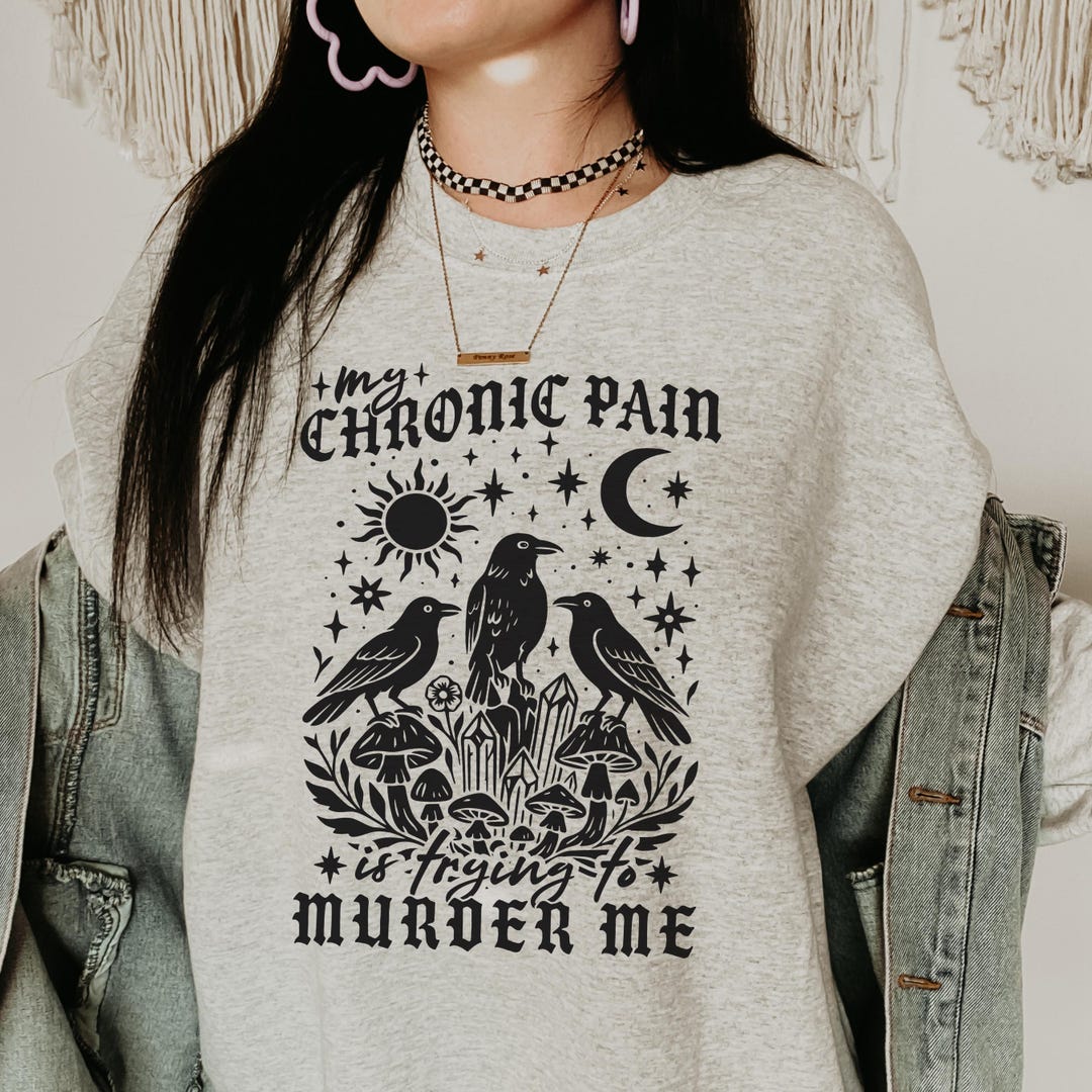 Chronic Pain is Trying to Murder Me Crow Sweatshirt Witchy Chronic ...