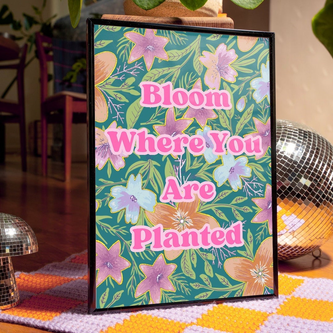 Bloom Where You Are Planted Print, Floral Wall Art, Inspirational Quote ...