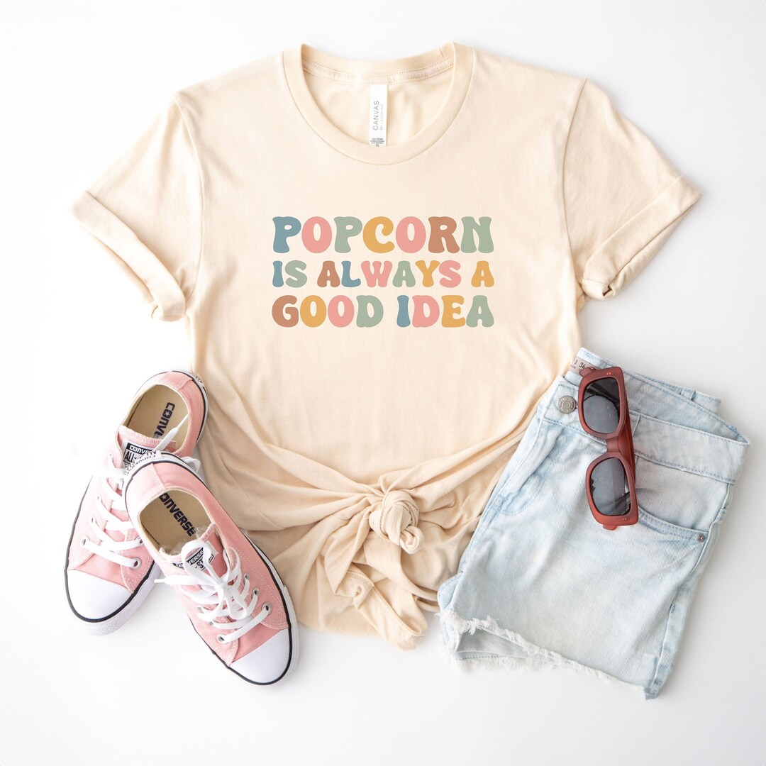 Popcorn is Always a Good Idea Shirt, Popcorn Tshirt, Popcorn Addict Tee ...